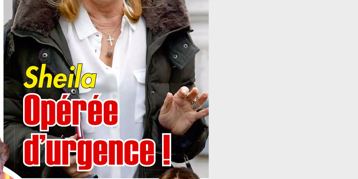 Sheila exaspérée - opération d’urgence - Une rumeur lui fait ...